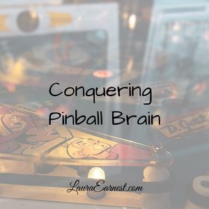 Conquering Pinball Brain - Laura Earnest