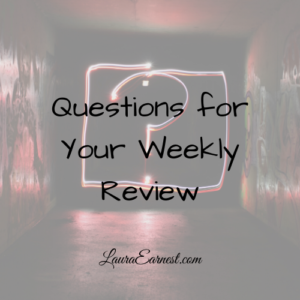Questions for Your Weekly Review - Laura Earnest